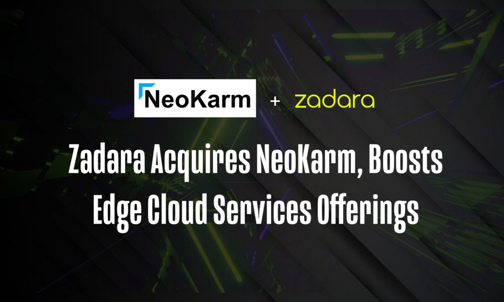 Zadara Acquires NeoKarm, Boosts Edge Cloud Services Offerings - Zadara